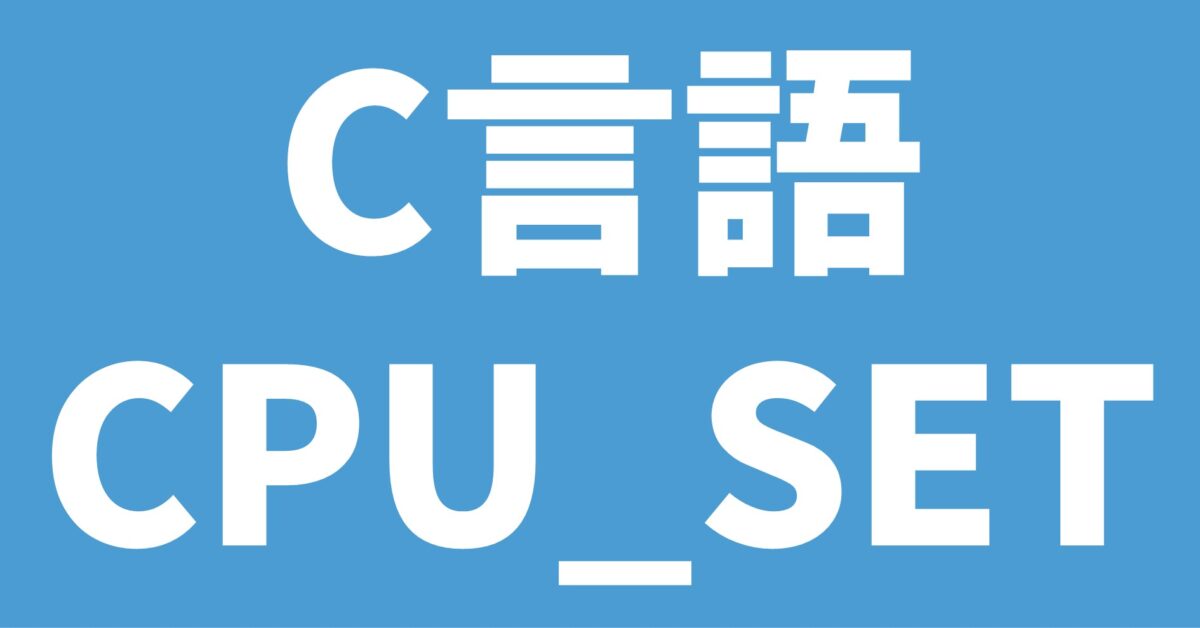 【C言語】sched_setaffinity/sched_getaffinity/sched_getcpu関数の使い方【tasksetコマンドでスレッドを特定のCPUで実行】
